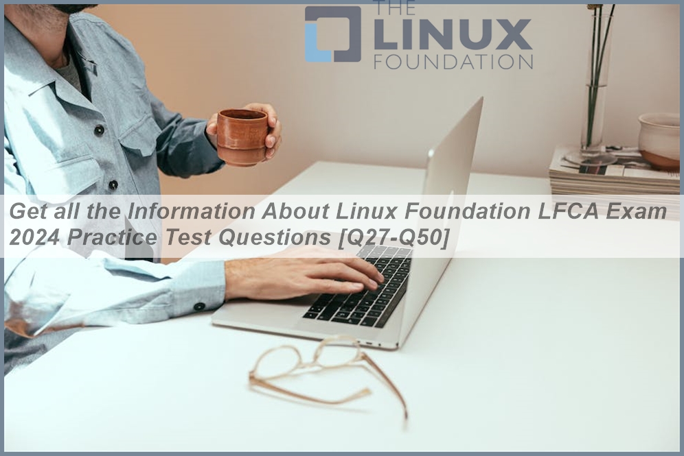 Get all the Information About Linux Foundation LFCA Exam 2024 Practice ...